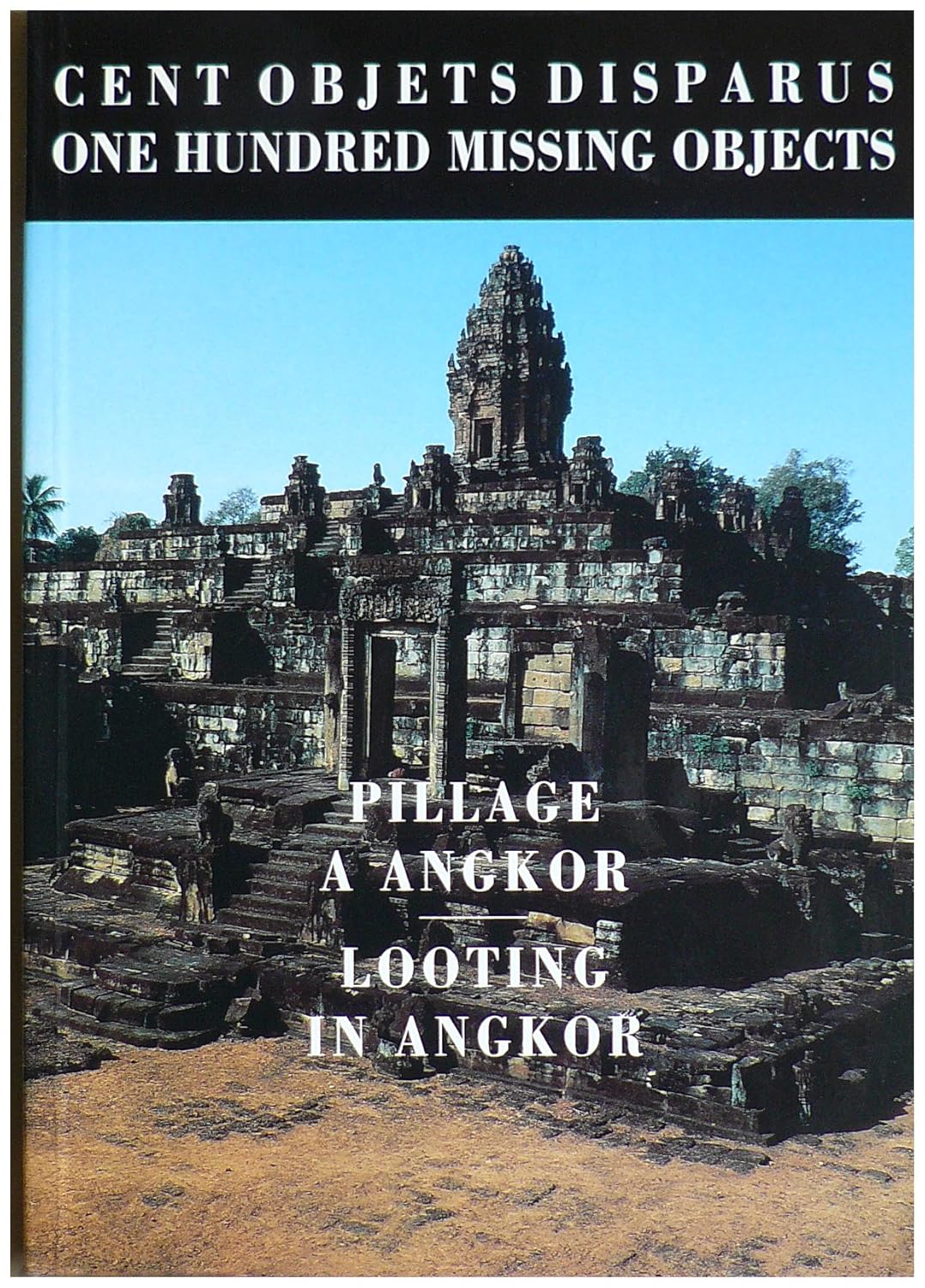 One Hundred Missing Objects: Looting in Angkor / Cent Objets Disparus ...