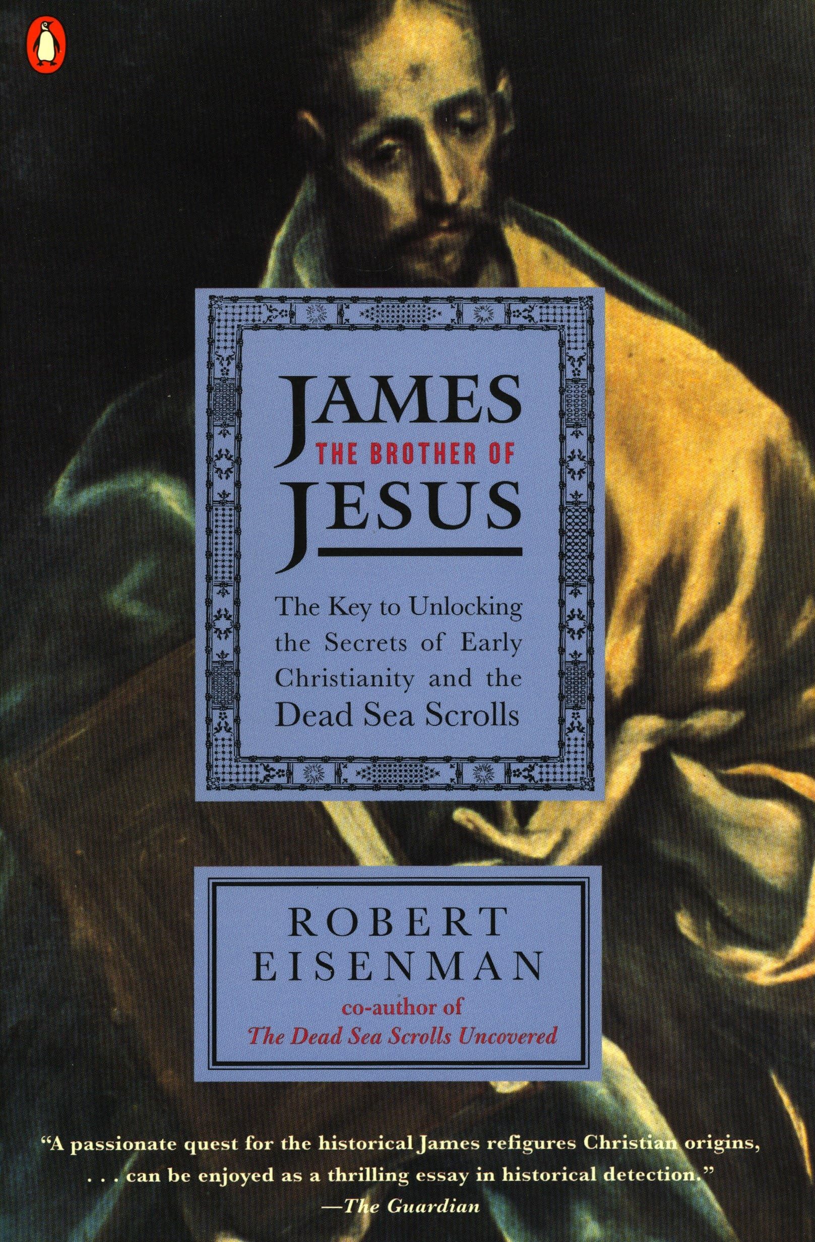 James the Brother of Jesus: The Key to Unlocking the Secrets of Early ...