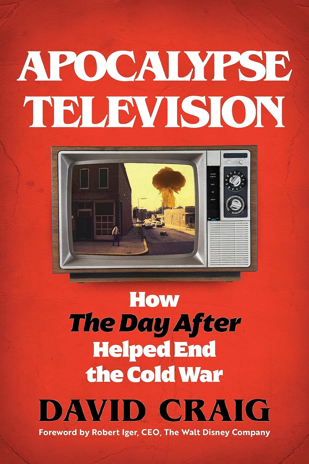 Apocalypse Television: How The Day After Helped End the Cold War: Craig ...