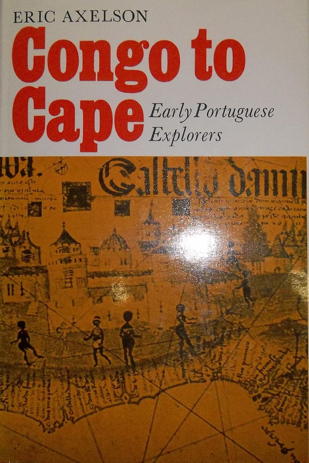 Congo to Cape;: Early Portuguese explorers,: Axelson, Eric ...