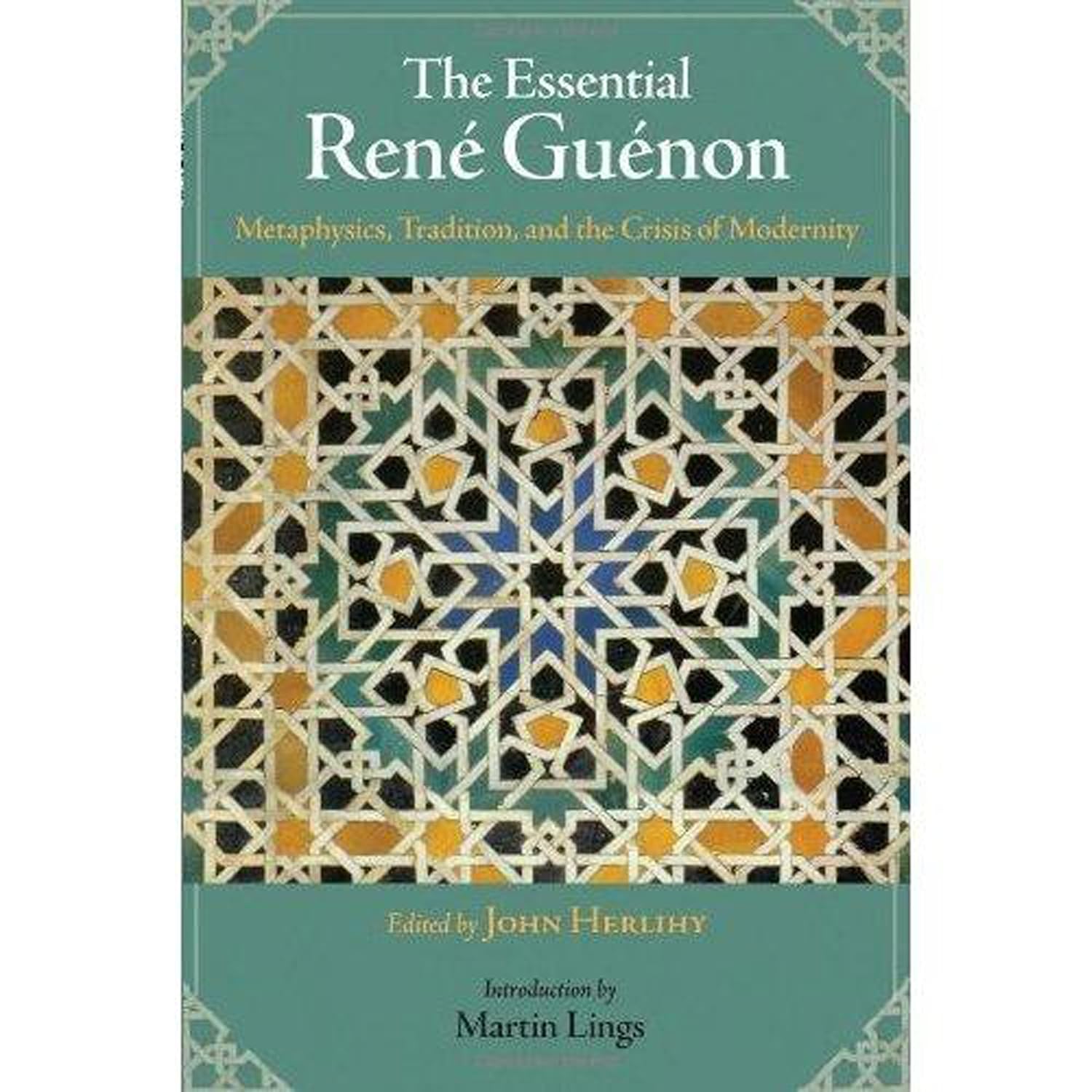 The Essential Rene Guenon: Metaphysics, Tradition, and the Crisis of ...