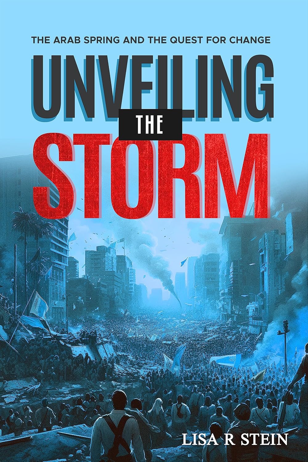 Unveiling the Storm: The Arab Spring and the Quest for Change: Exploring the Origins, Social ...