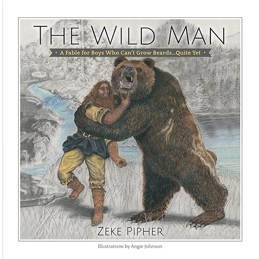 The Wild Man: A Fable for Boys Who Can't Grow Beards...Quite Yet: Zeke ...