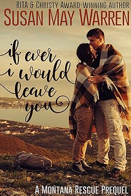 If Ever I Would Leave You: A Montana Rescue Prequel - Kindle edition by Warren, Susan May ...