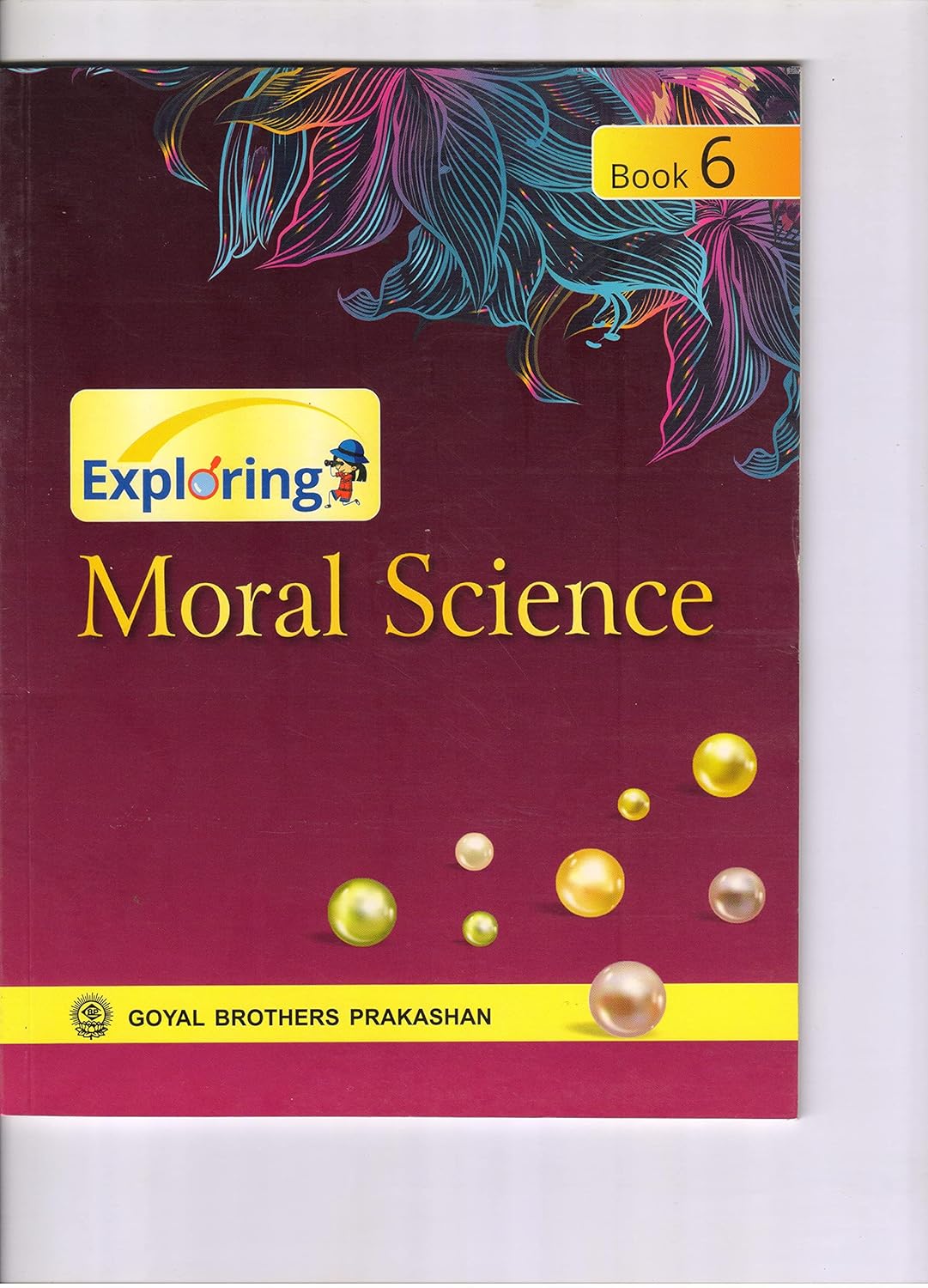 Exploring Moral Science Book 6 : Goyal Brothers Prakashan Editorial ...