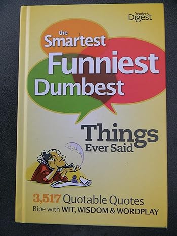 The Smartest, Funniest, Dumbest Things Ever Said: Editors of Reader's ...