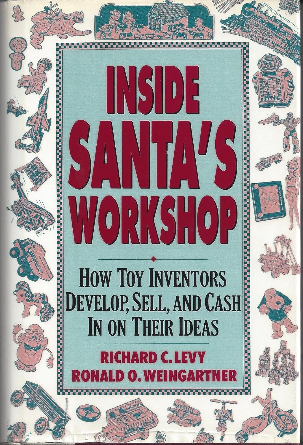 Inside Santa's Workshop: How Toy Inventors Develop,Sell, and Cash in on ...