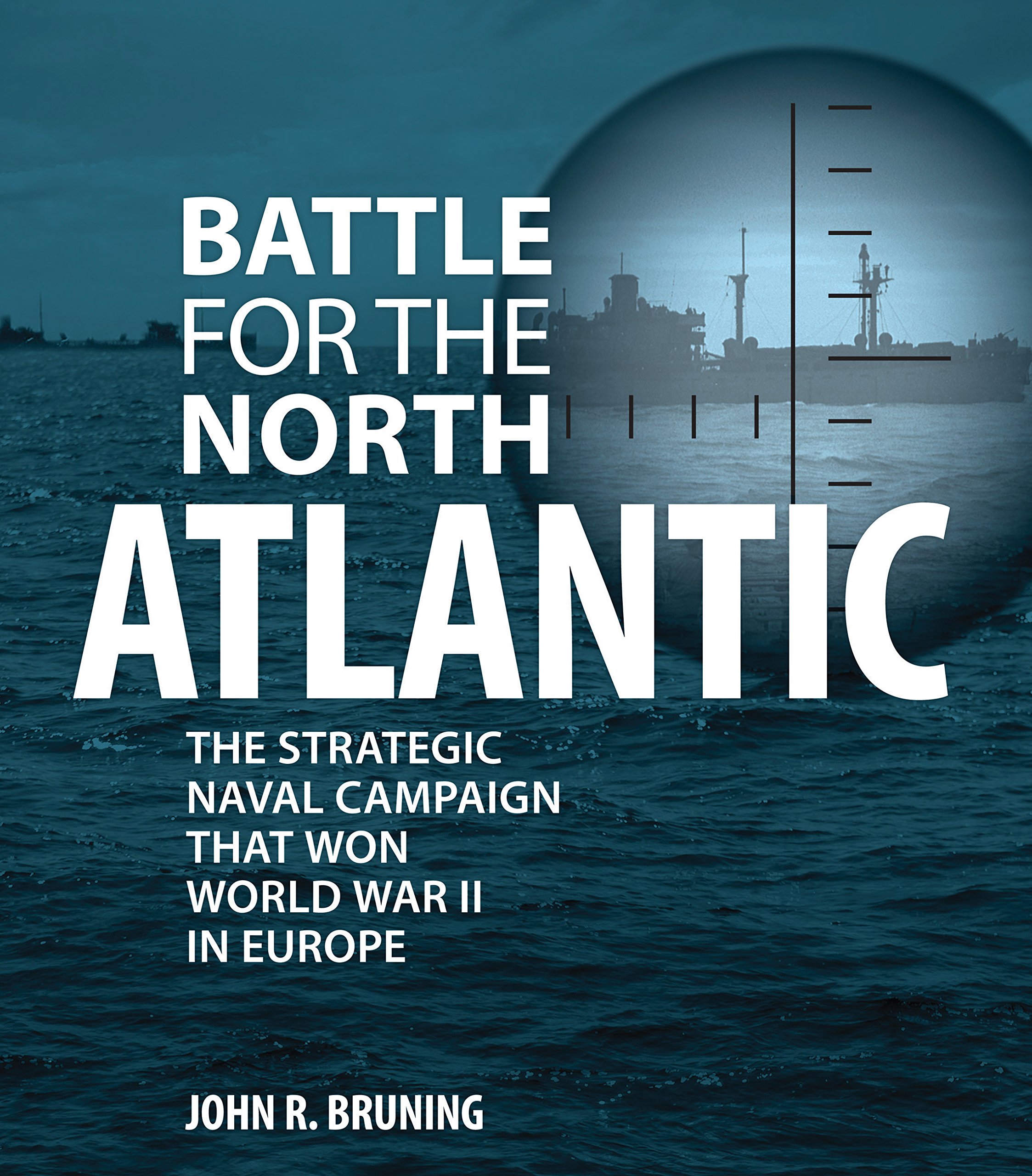 Battle for the North Atlantic: The Strategic Naval Campaign that Won ...