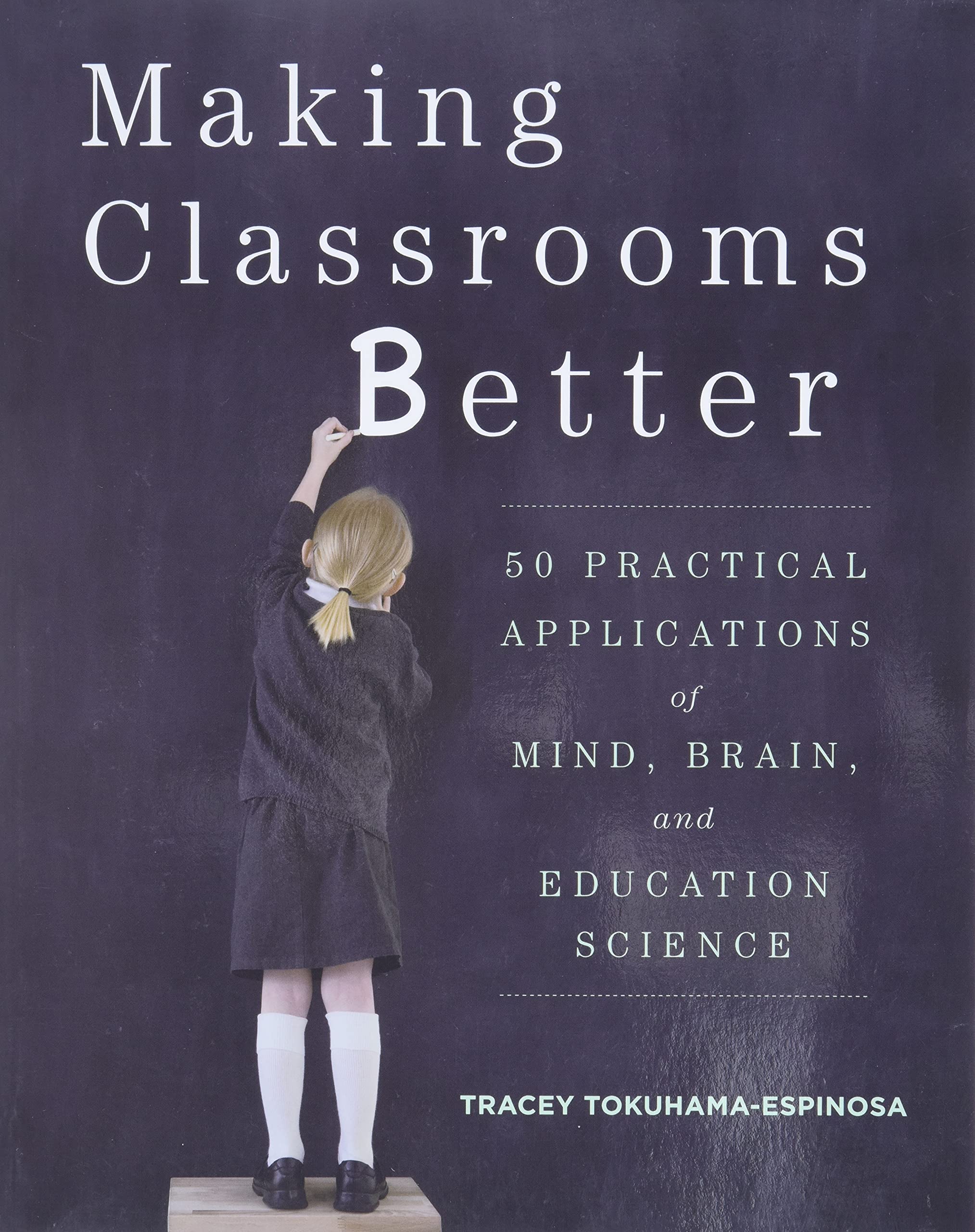 Making Classrooms Better: 50 Practical Applications of Mind, Brain, and ...