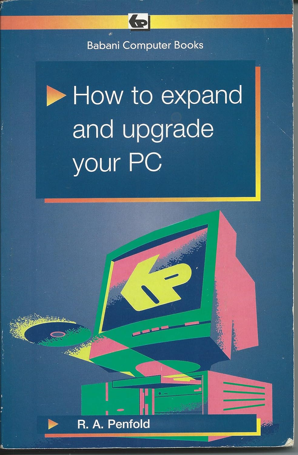 How to Expand and Upgrade Your PC (BP): Penfold, R.A.: 9780859344500 ...