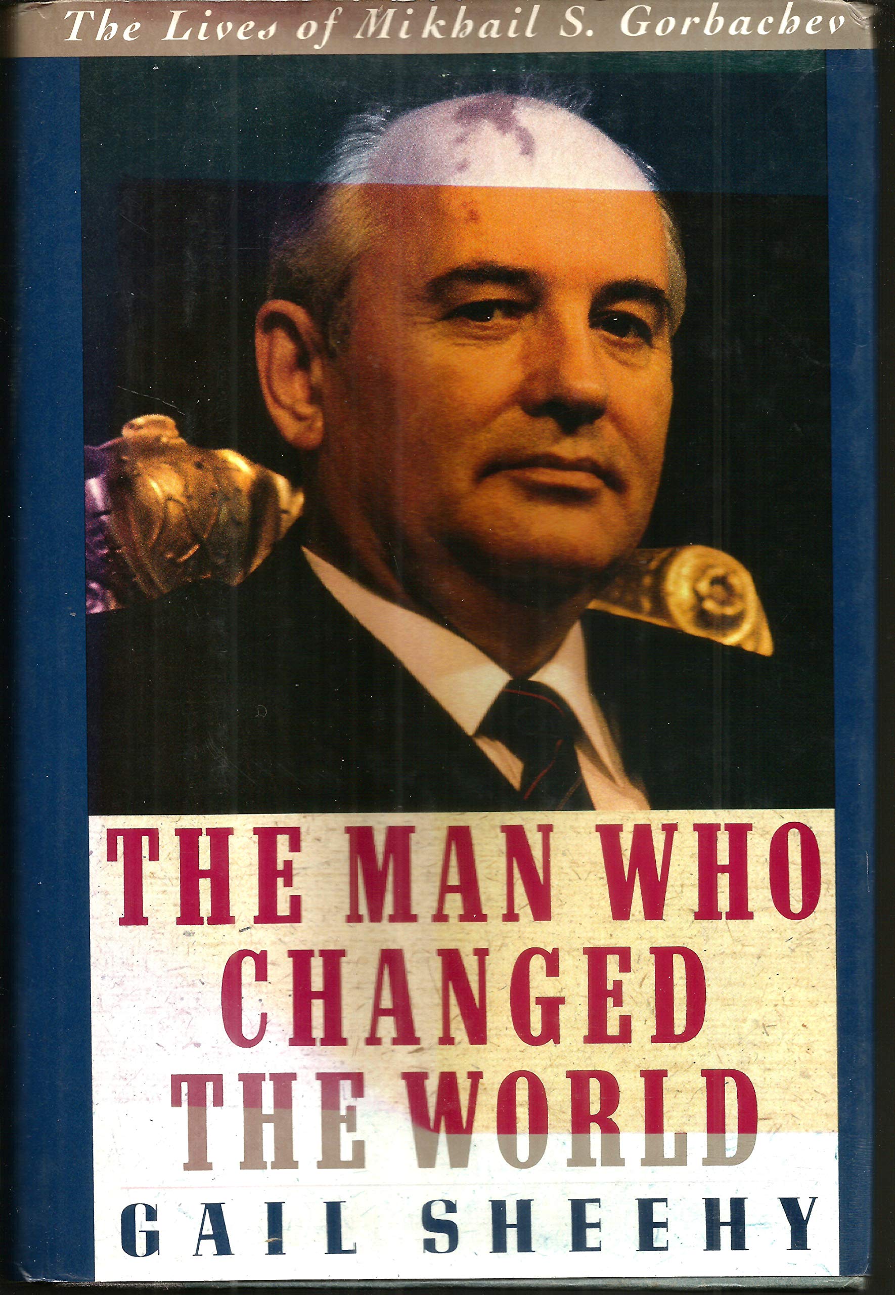 The Man Who Changed the World: The Lives of Mikhail S. Gorbachev ...