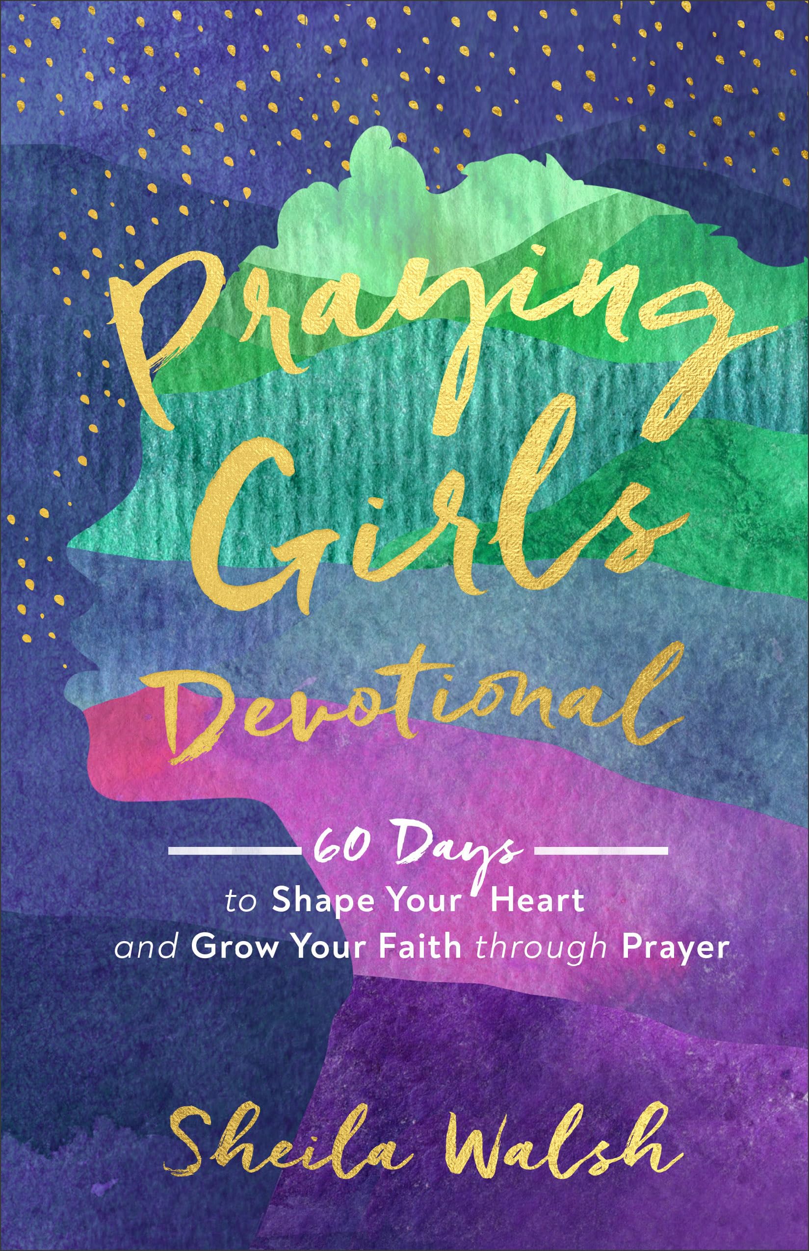 Praying Girls Devotional: 60 Days to Shape Your Heart and Grow Your ...