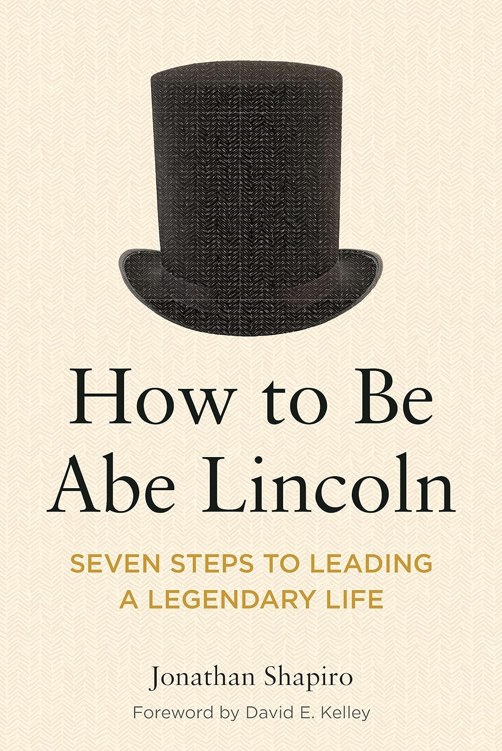 How to Be Abe Lincoln: Seven Steps to Leading a Legendary Life: Shapiro ...