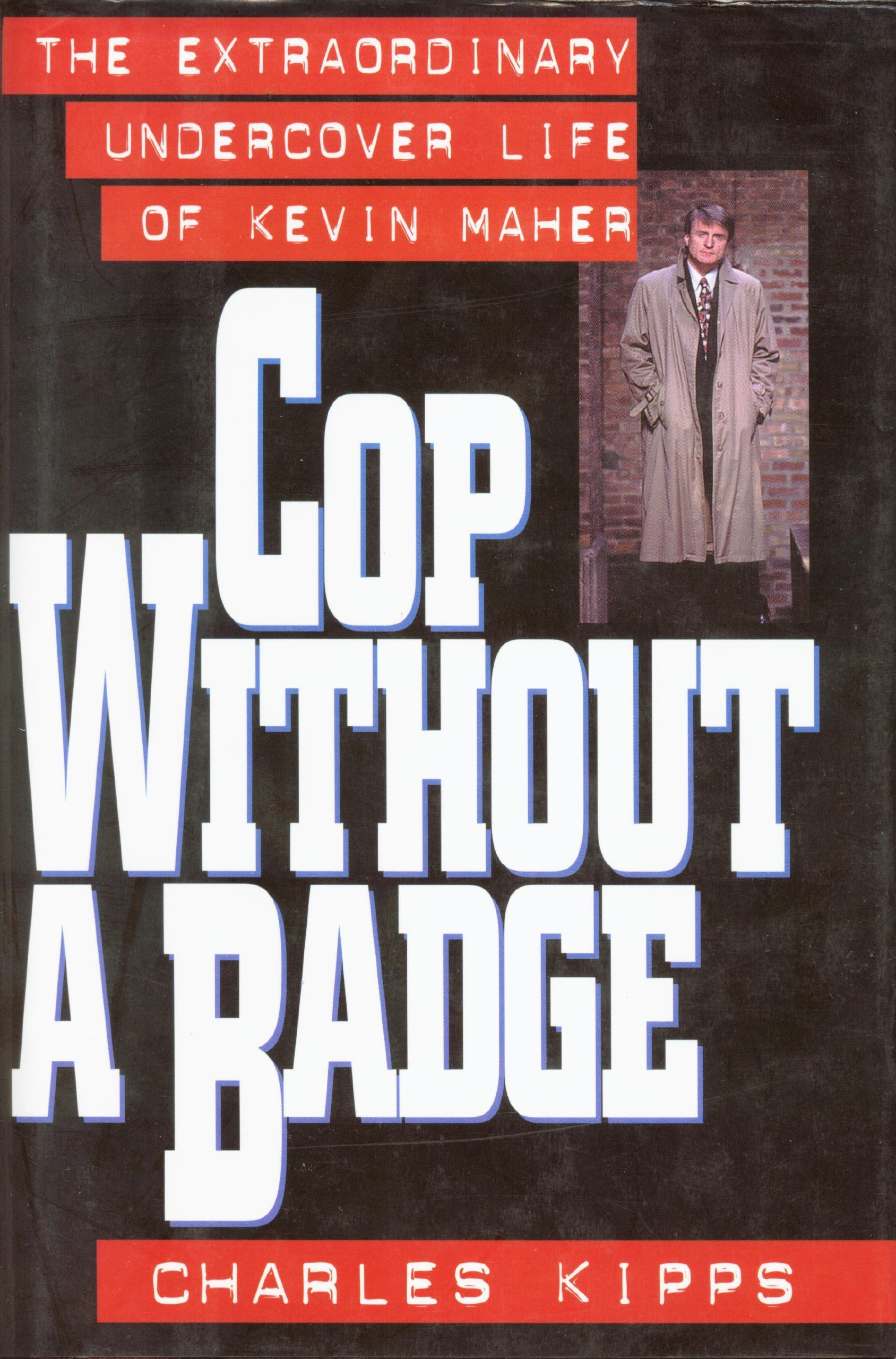 Cop Without a Badge: The Extraordinary Undercover Life of Kevin Maher ...