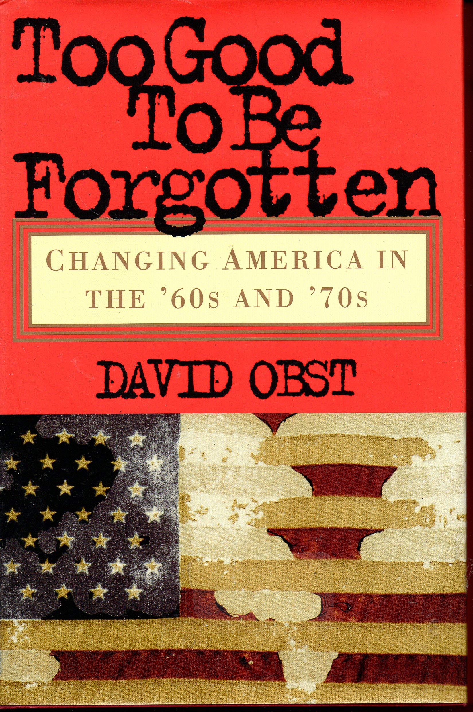Too Good To Be Forgotten: Changing America in the '60s and '70s: Obst ...