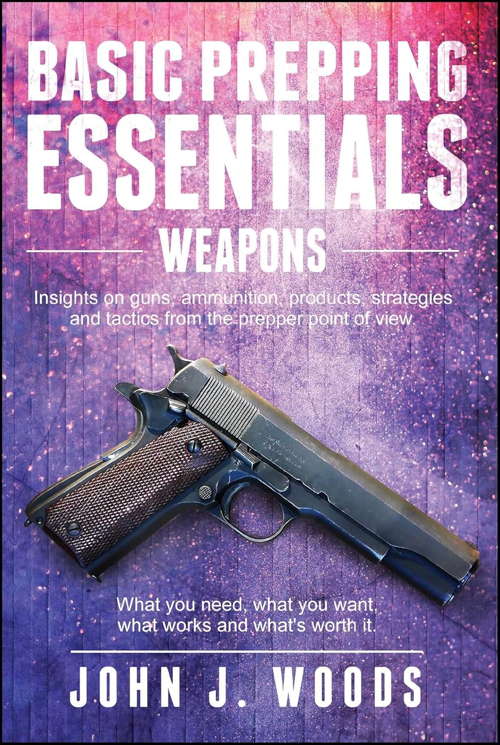 Basic Prepping Essentials: Weapons: Woods, John J., Happy, Monique ...