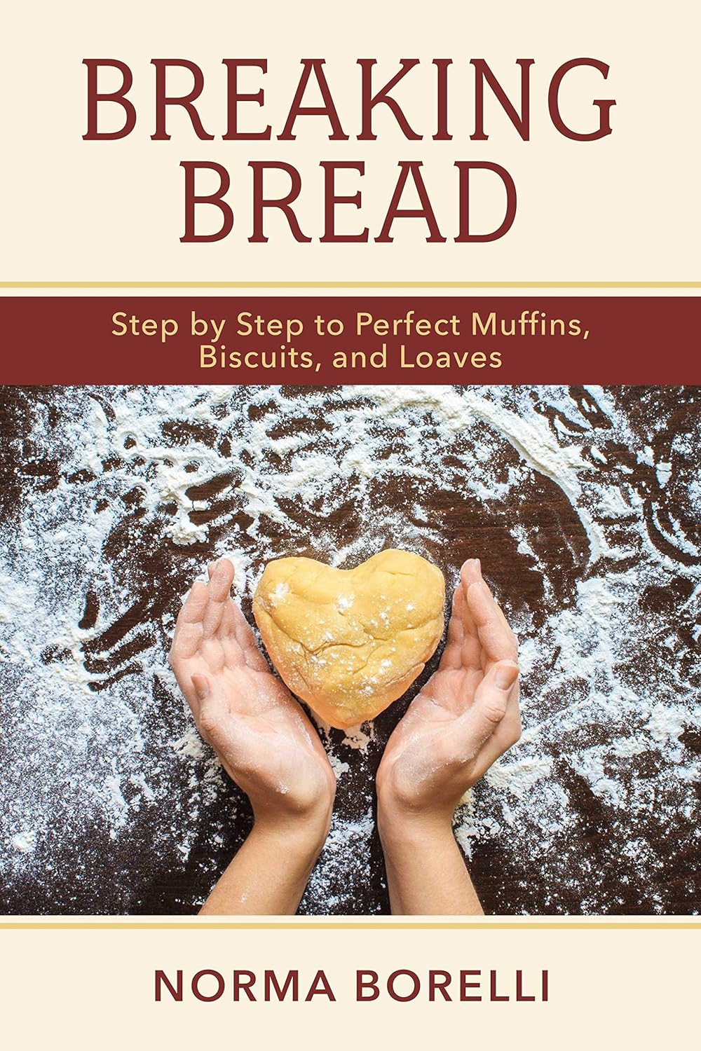 Breaking Bread: Step By Step to Perfect Muffins, Biscuits, And Loaves ...