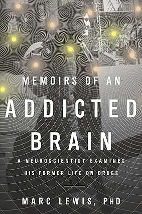 Memoirs of an Addicted Brain: A Neuroscientist Examines his Former Life ...