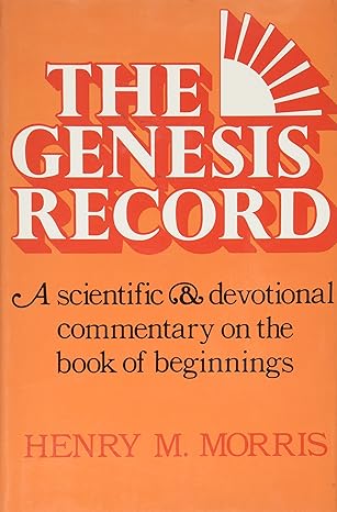 The Genesis Record: A Scientific And Devotional Commentary On The Book ...