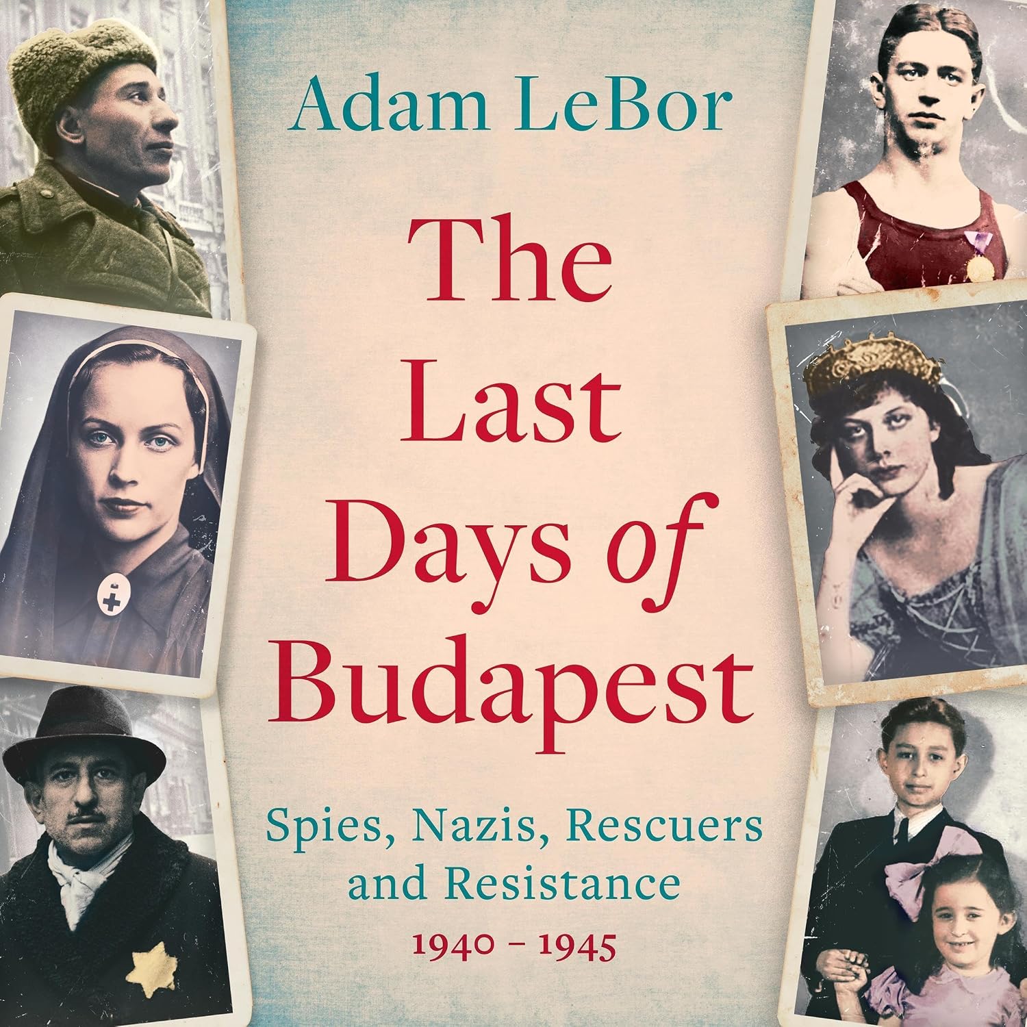 The Last Days of Budapest: Spies, Nazis, Rescuers and Resistance, 1940 ...