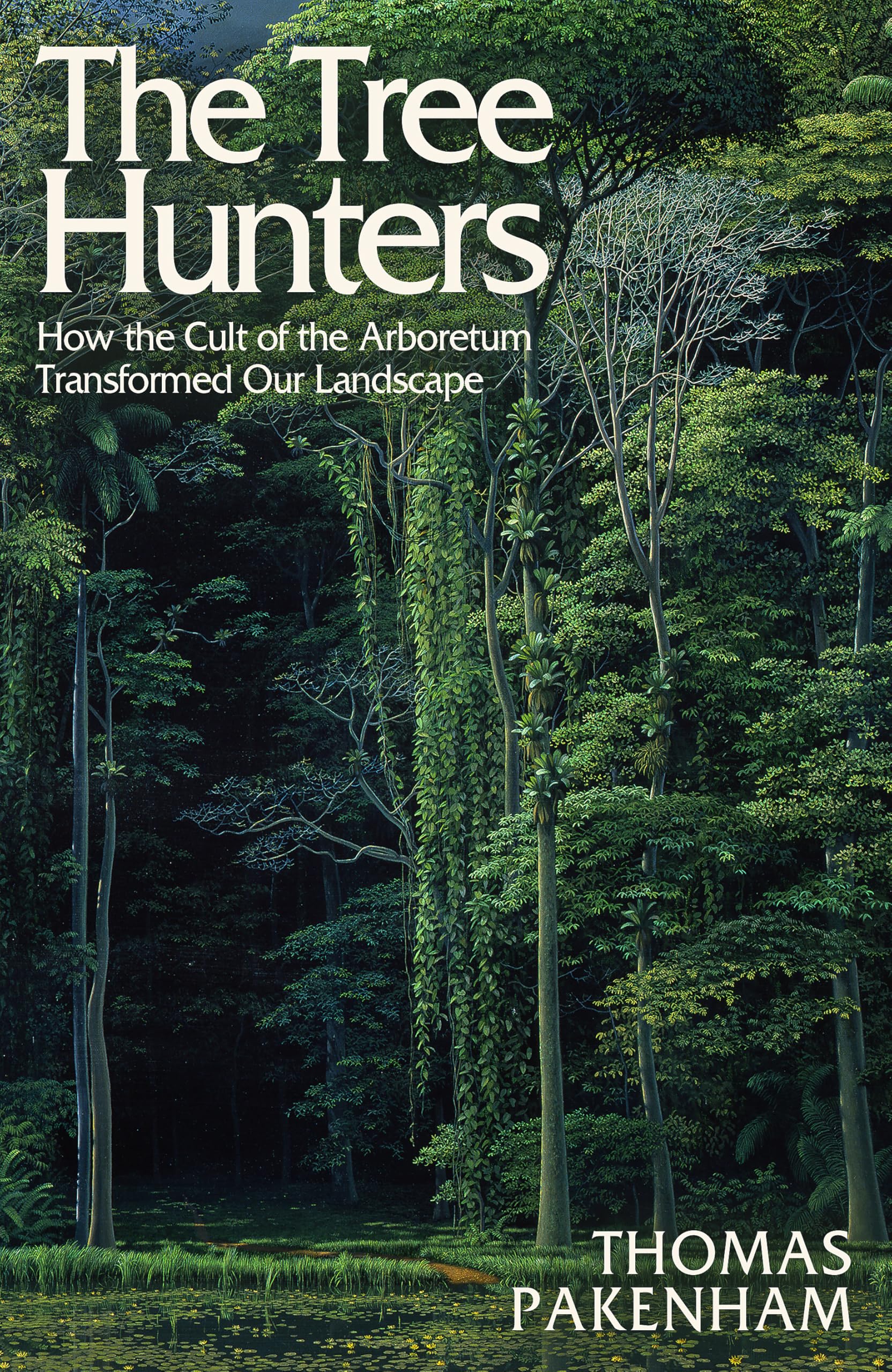 The Tree Hunters: How the Cult of the Arboretum Transformed Our ...