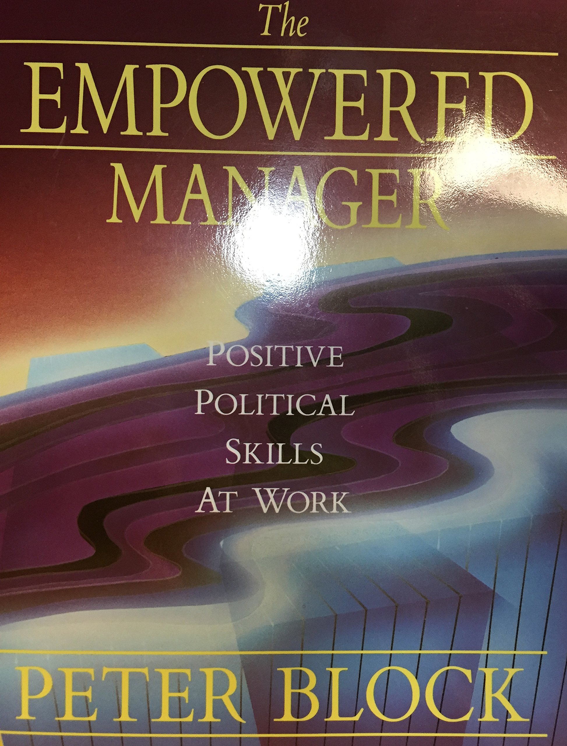 The Empowered Manager: Positive Political Skills at Work: Block, Peter ...