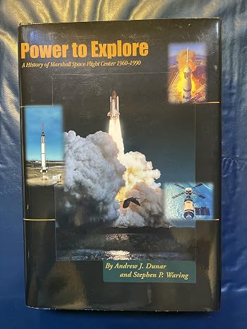 Power to Explore: A History of Marshall Space Flight Center, 1960-1990 ...