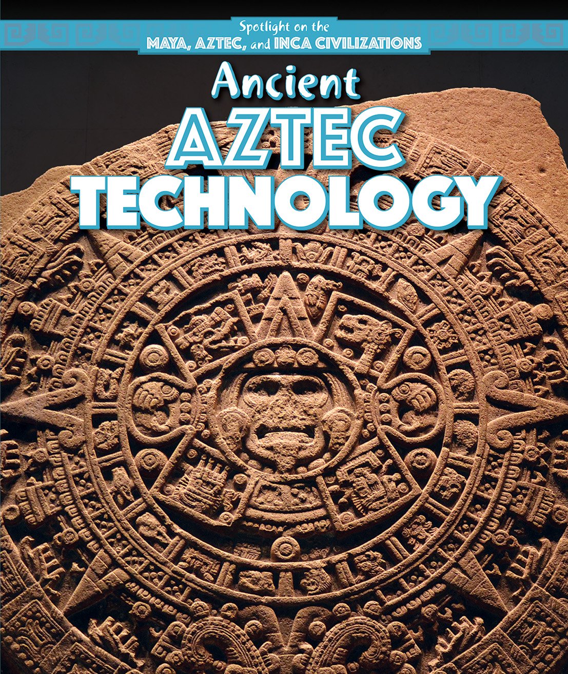 Ancient Aztec Technology (Spotlight on the Maya, Aztec, and Inca ...