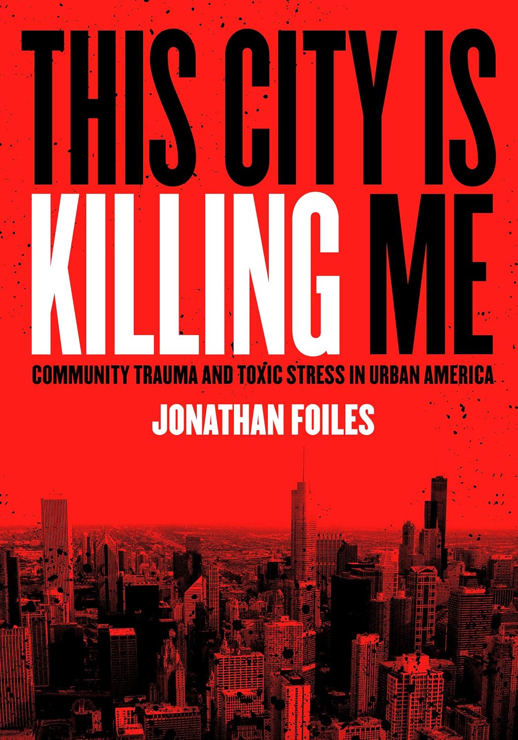 This City Is Killing Me: Community Trauma and Toxic Stress in Urban ...
