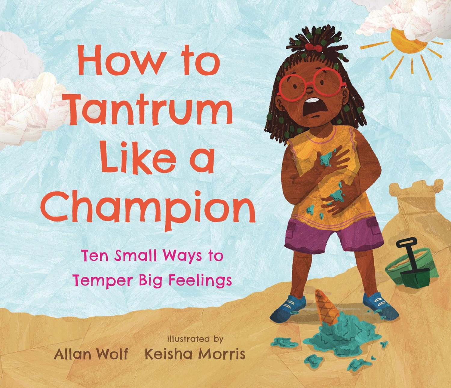 How to Tantrum Like a Champion: Ten Small Ways to Temper Big Feelings: Wolf, Allan, Morris ...
