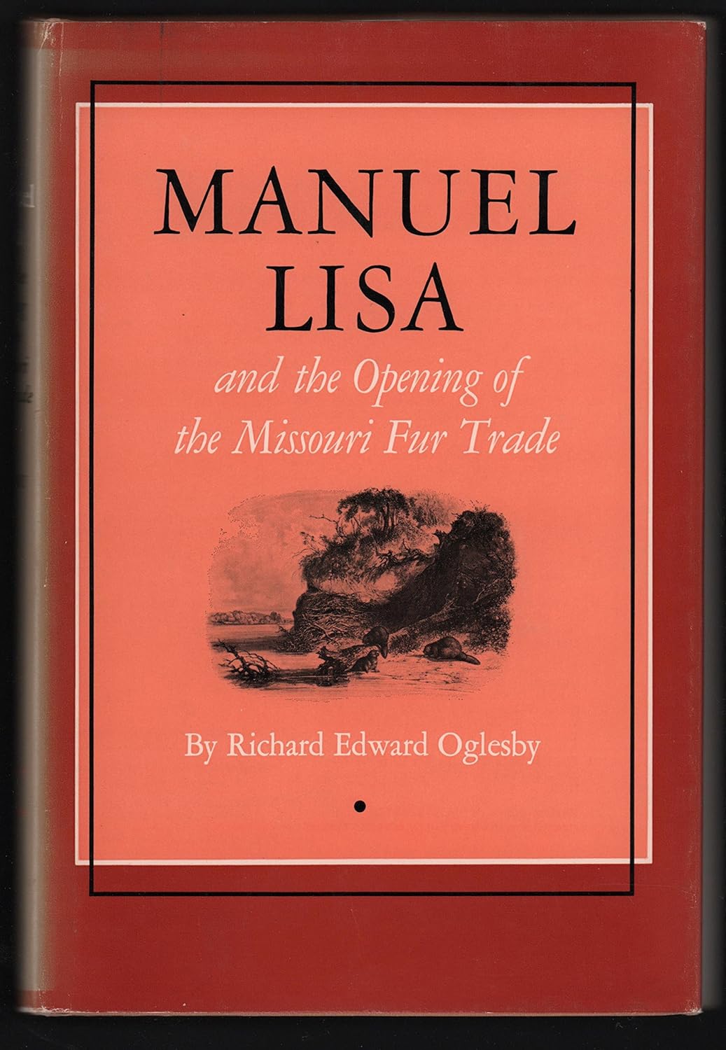 Manuel Lisa and the Opening of the Missouri Fur Trade: Richard Edward ...