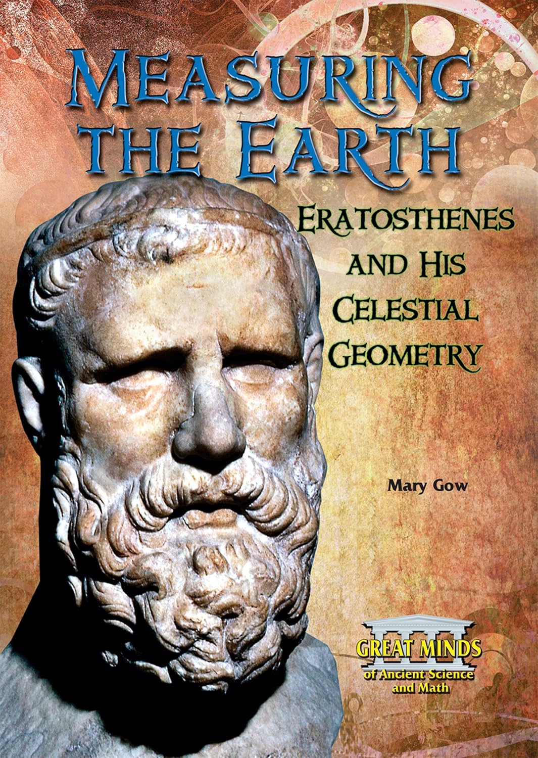 Measuring the Earth: Eratosthenes and His Celestial Geometry (Great ...