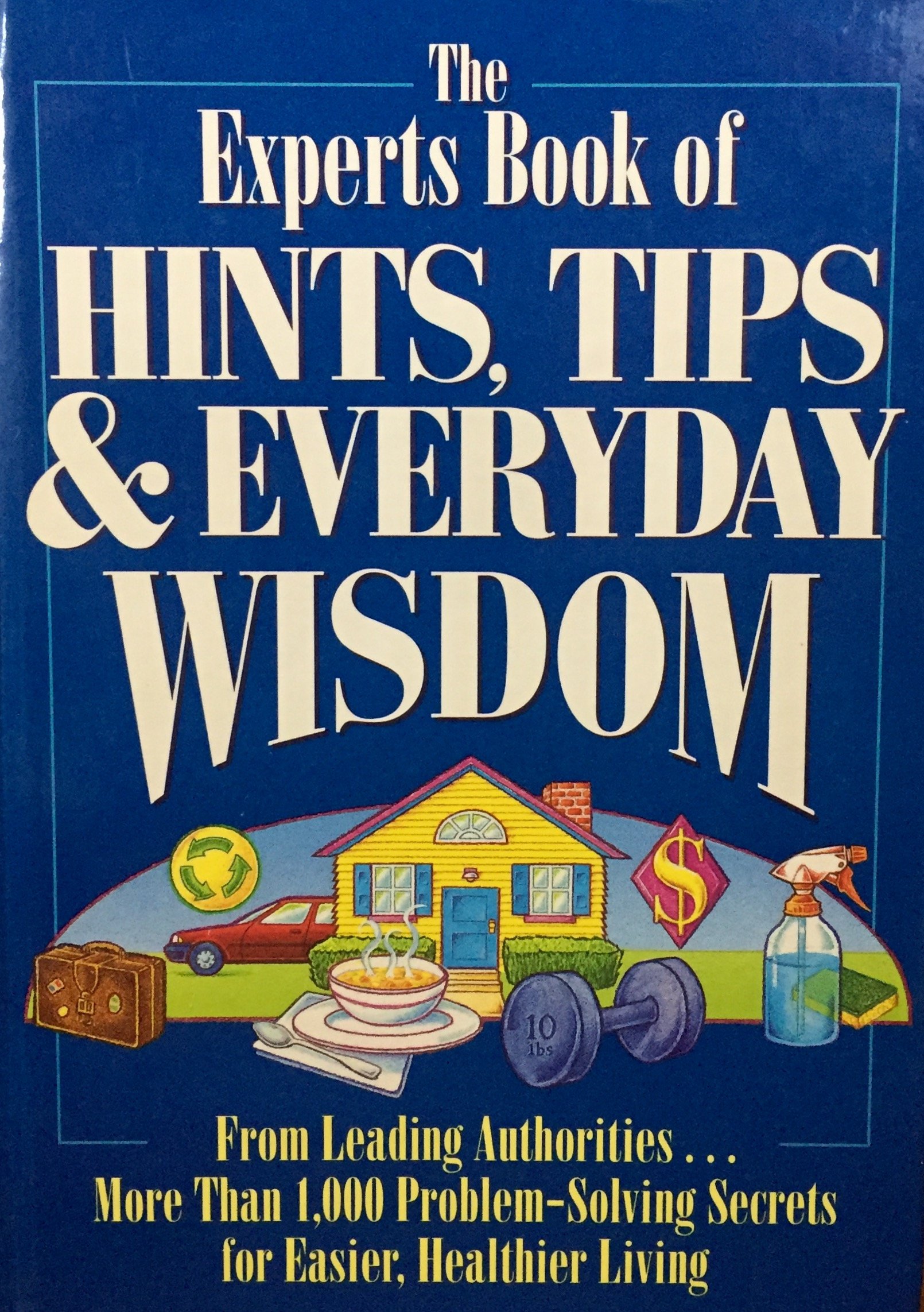 The Experts Book of Hints, Tips, & Everyday Wisdom: From Leading ...