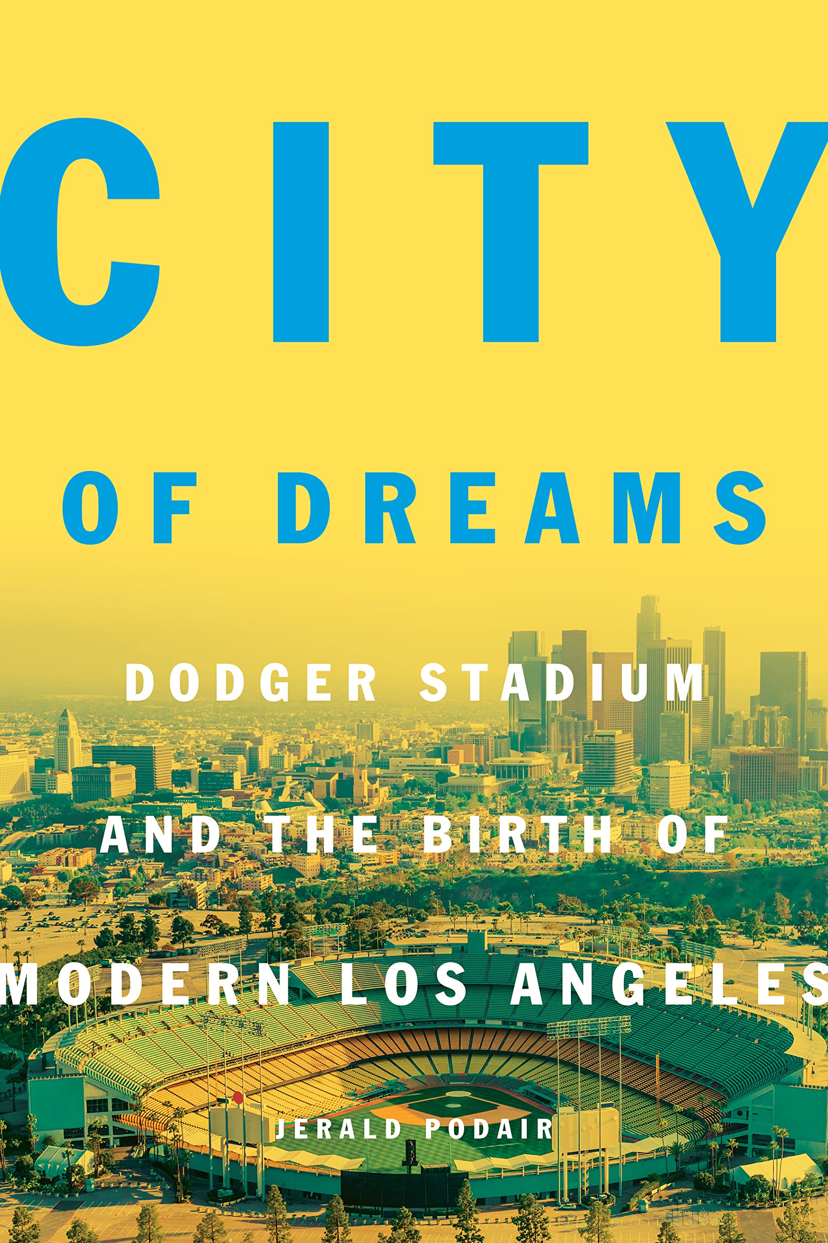 City of Dreams: Dodger Stadium and the Birth of Modern Los Angeles ...