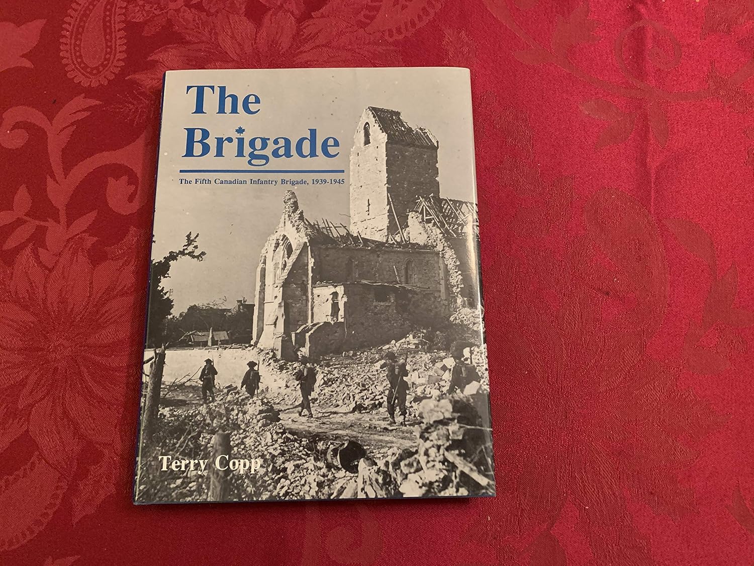 Brigade: The Fifth Canadian Infantry Brigade, 1939-45: Copp, Terry ...