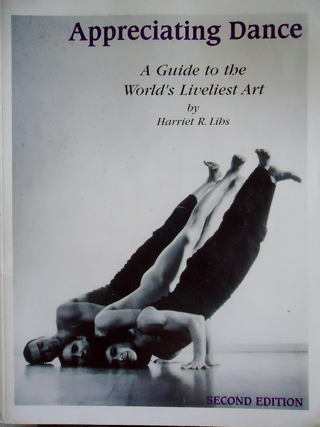 Appreciating Dance: A Guide to the World's Liveliest Art: Lihs, Harriet ...
