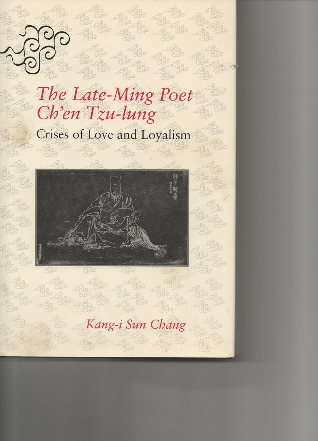 The Late-Ming Poet Ch'En Tzu-Lung: Crises of Love and Loyalism: Chang ...