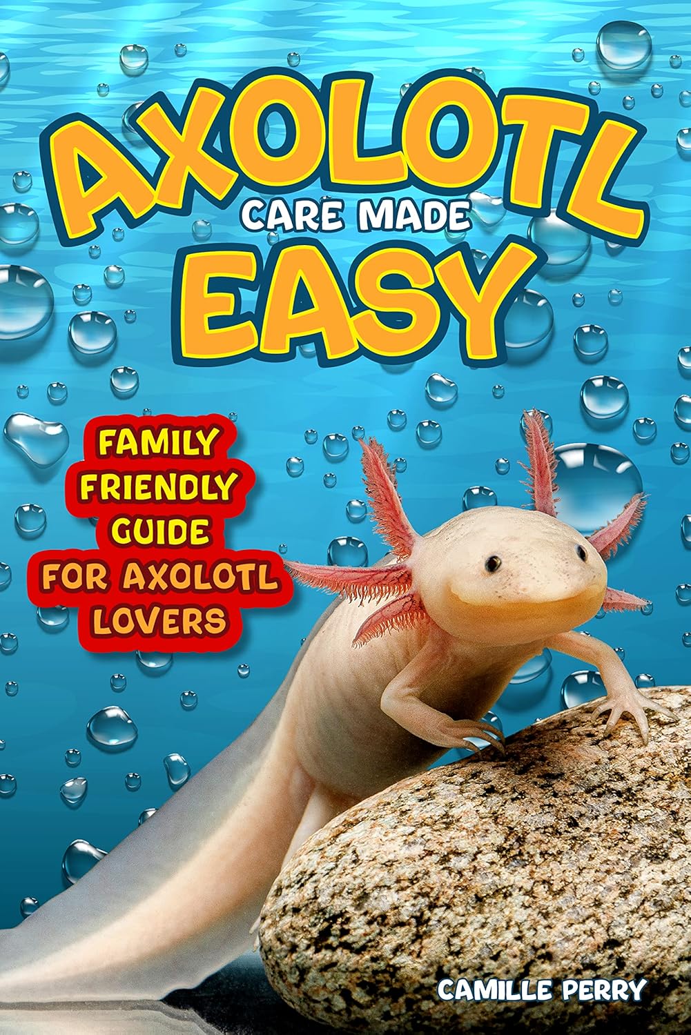 Axolotl Care Made Easy: A Family-Friendly Guide for Axolotl Lovers ...