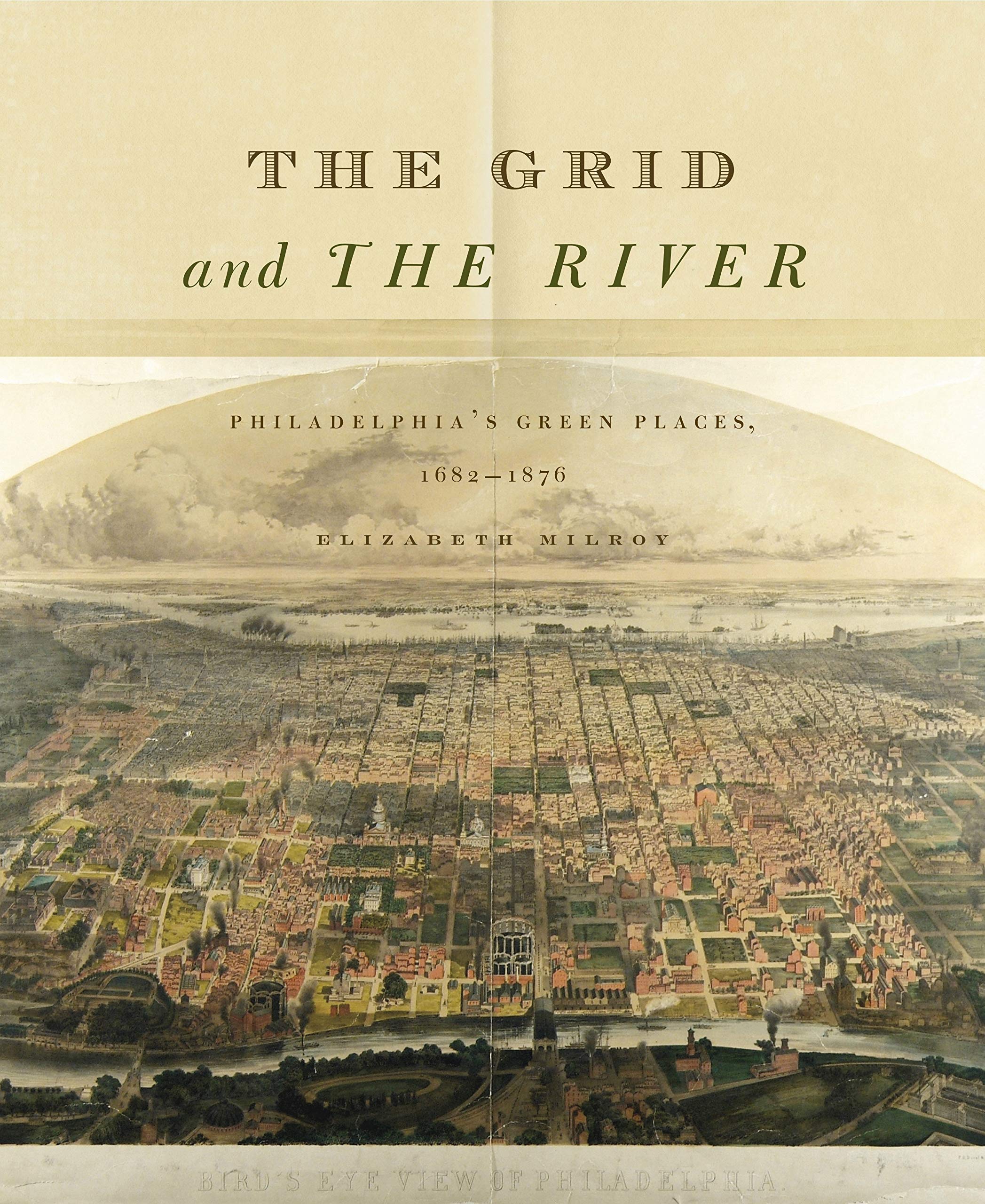 The Grid and the River: Philadelphia’s Green Places, 1682–1876: Milroy ...
