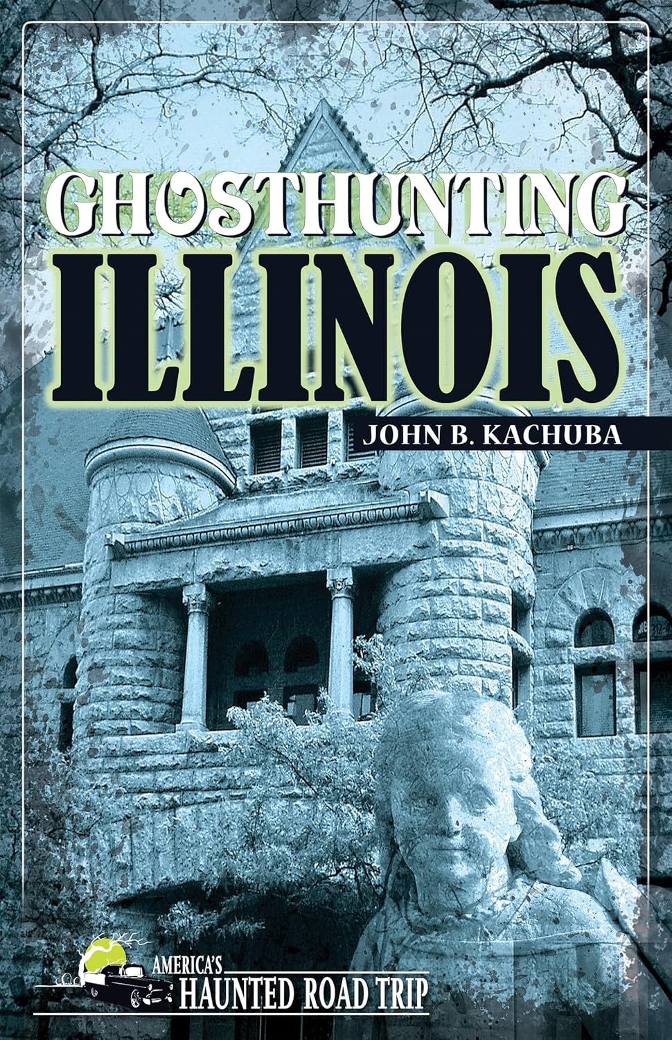 Ghosthunting Illinois (America's Haunted Road Trip): Kachuba, John B.: 9781578602209: Amazon.com ...
