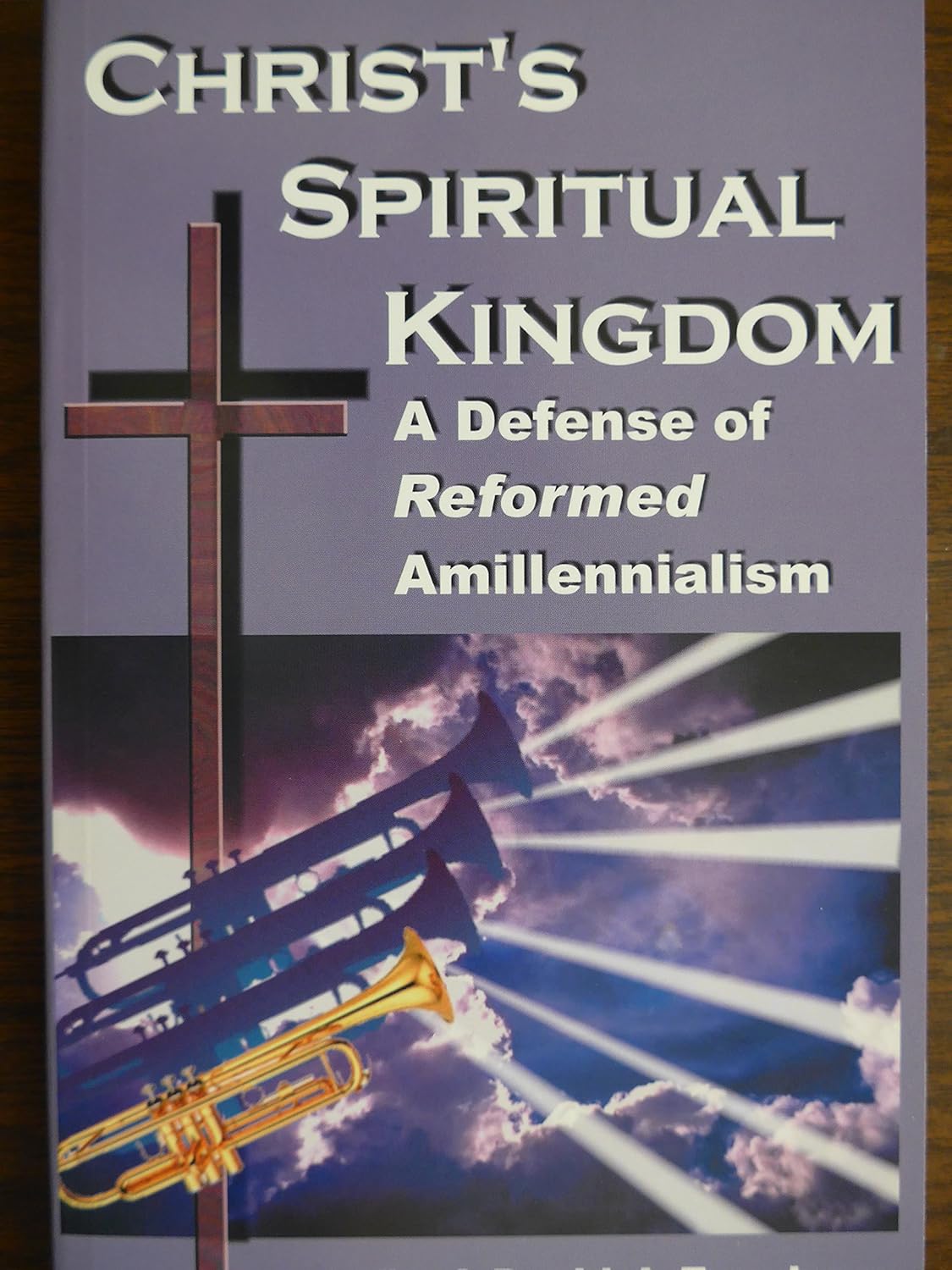 Christ's Spiritual Kingdom: A Defense of Reformed Amillennialism: David ...