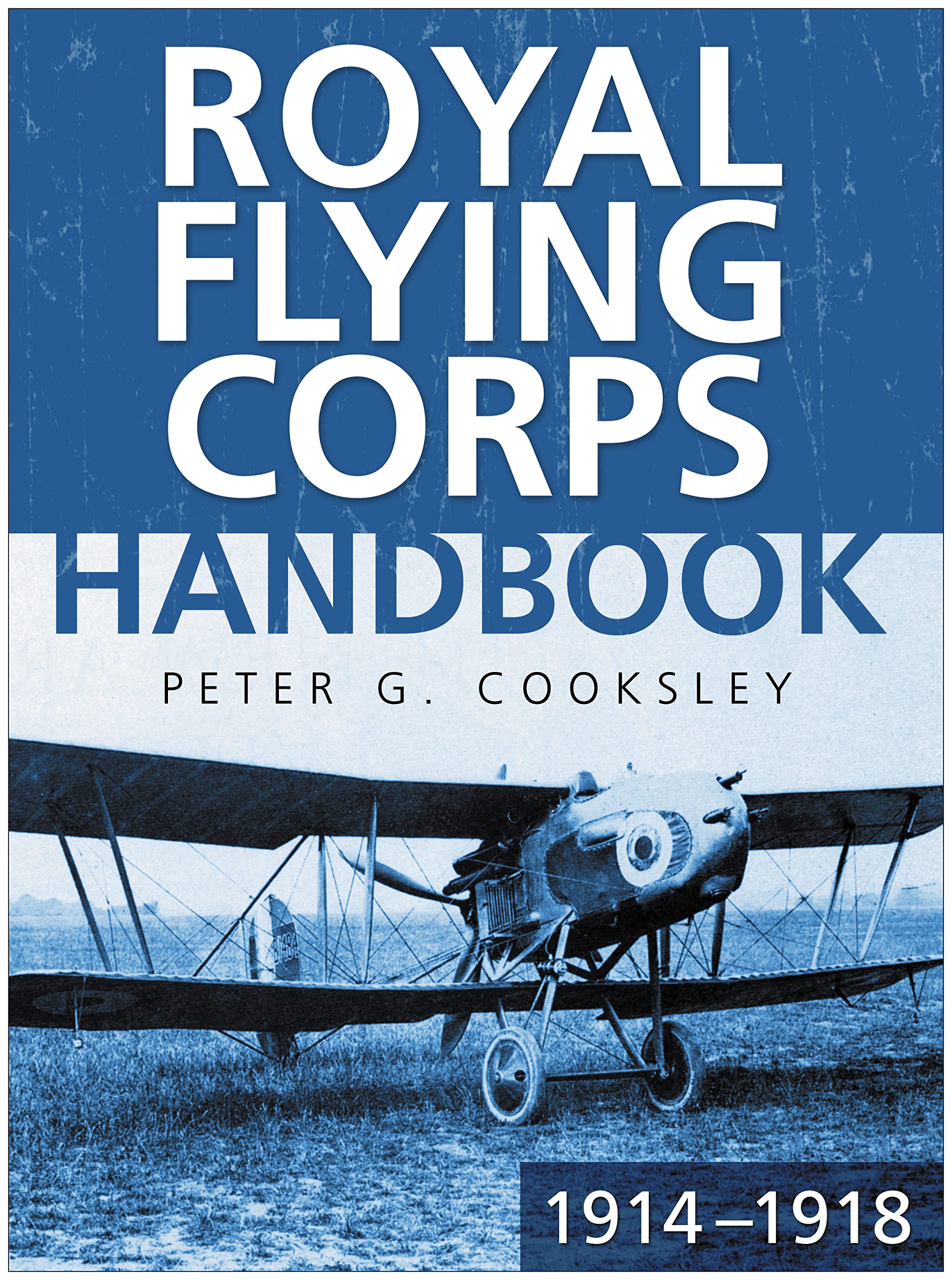 Royal Flying Corps Handbook 1914 - 18: Cooksley, Peter G ...