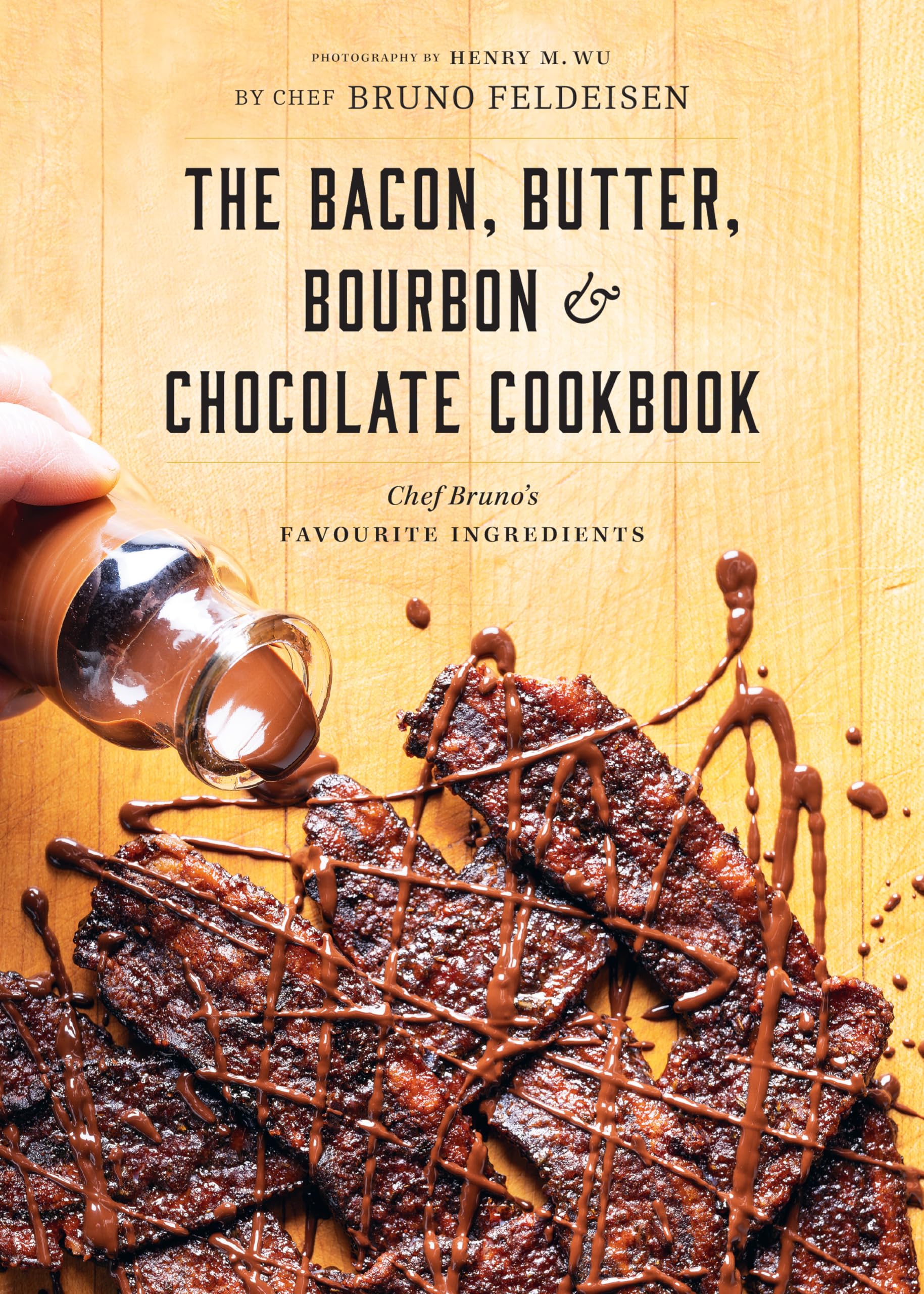 Bacon, Butter, Bourbon & Chocolate Cookbook: Chef Bruno's Favourite ...