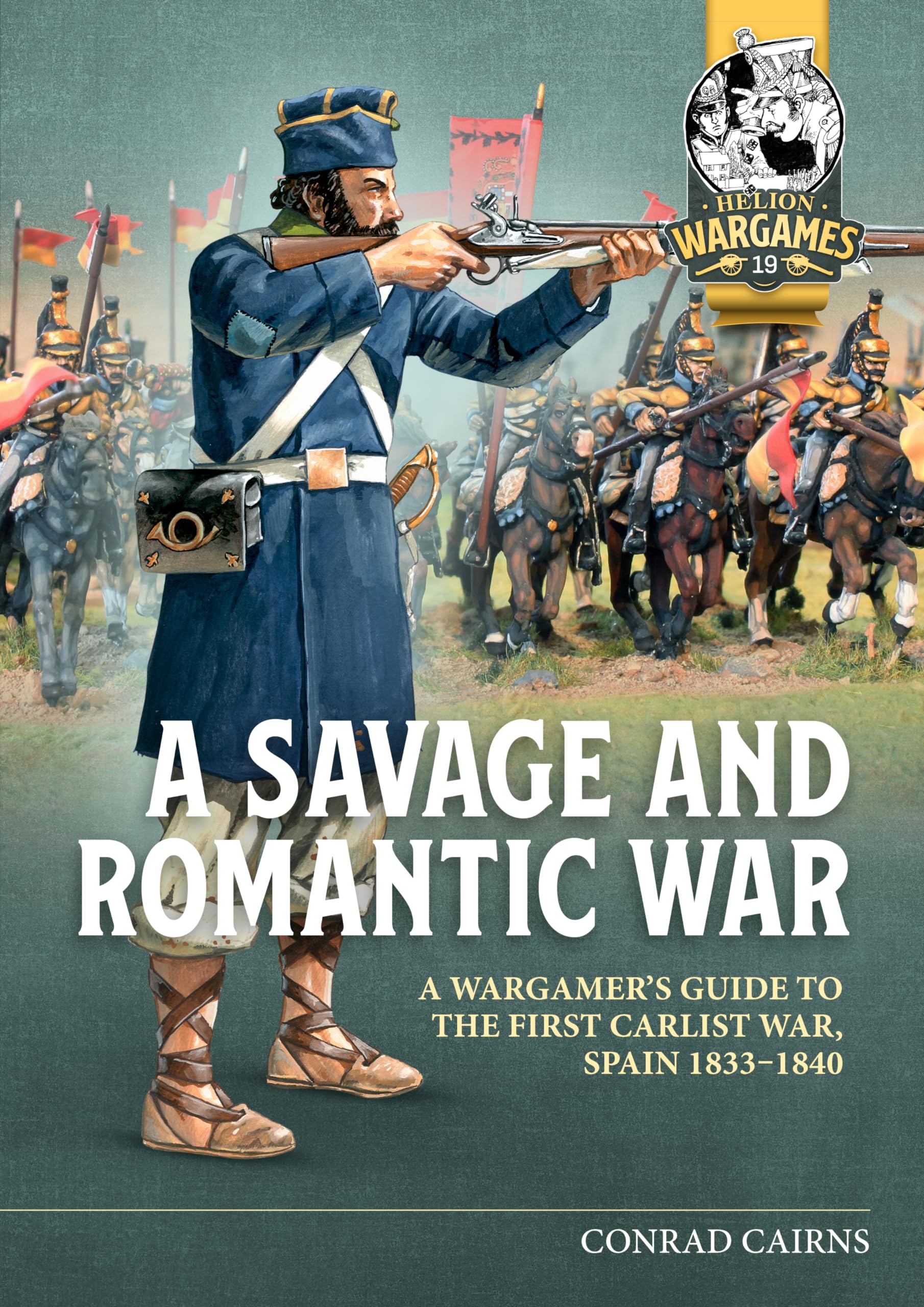 A Savage and Romantic War: A Wargamer's Guide to the First Carlist War ...