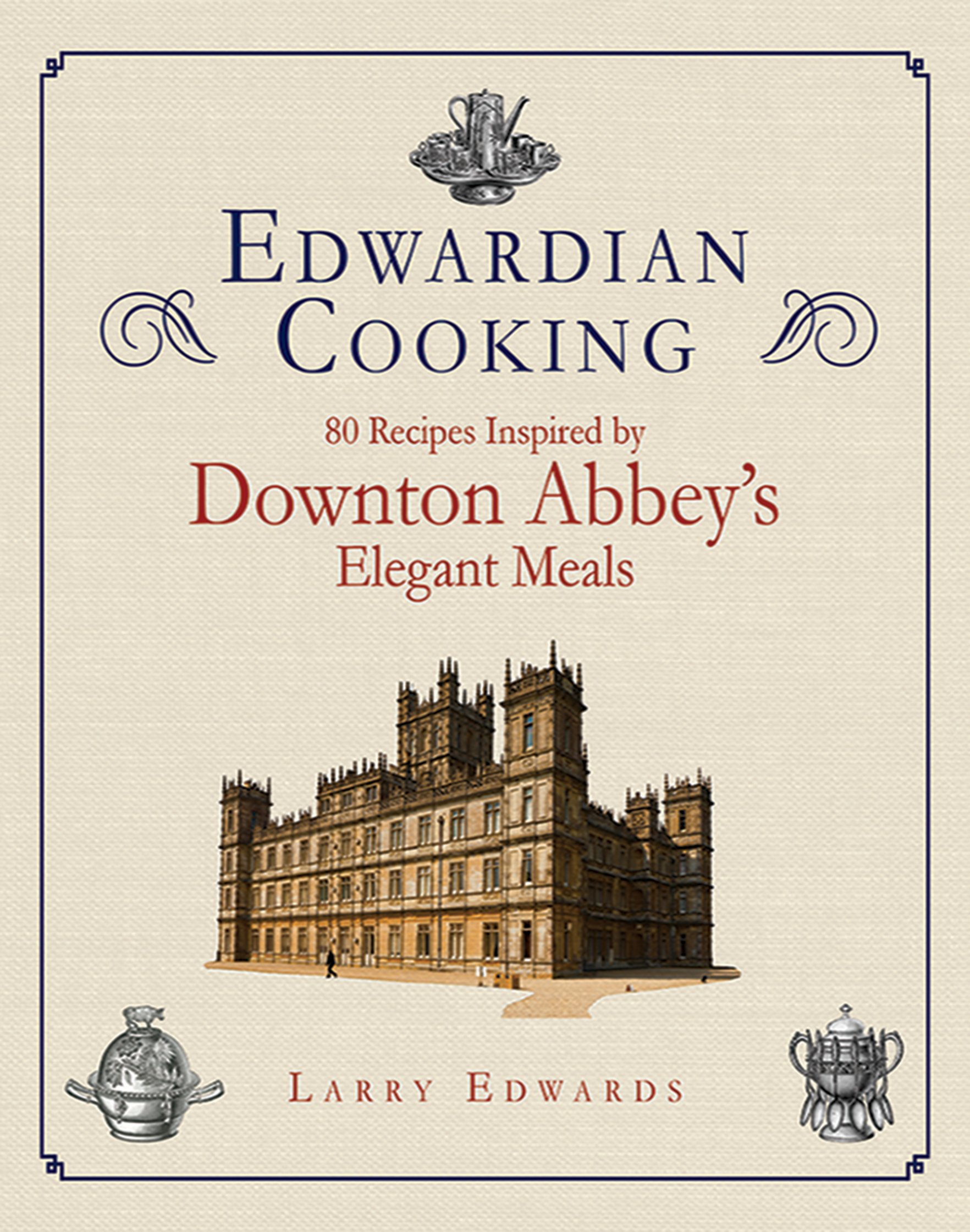 Edwardian Cooking: 80 Recipes Inspired by Downton Abbey's Elegant Meals ...