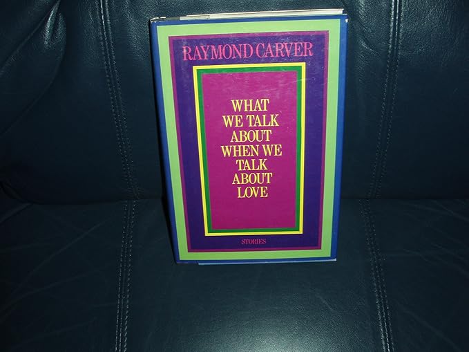What We Talk About When We Talk About Love: Stories: Carver, Raymond ...