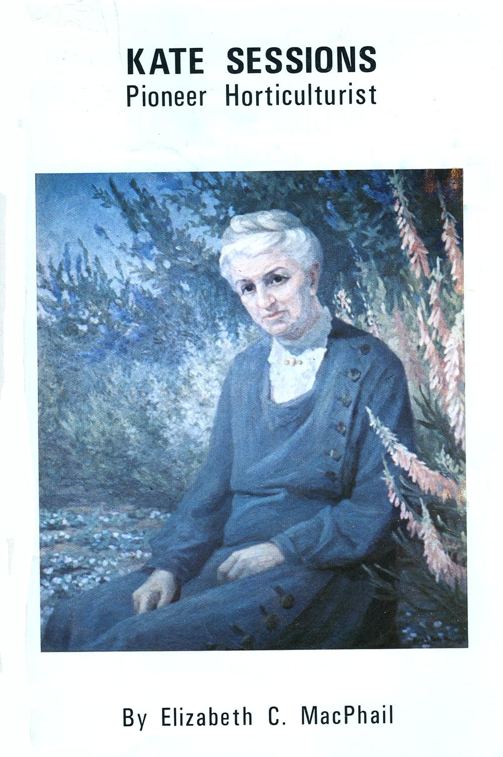 Kate Sessions: Pioneer Horticulturalist: Macphail, Elizabeth C.: Amazon ...
