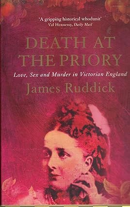 Death at the Priory : Love, Sex and Murder in Victorian England: James ...