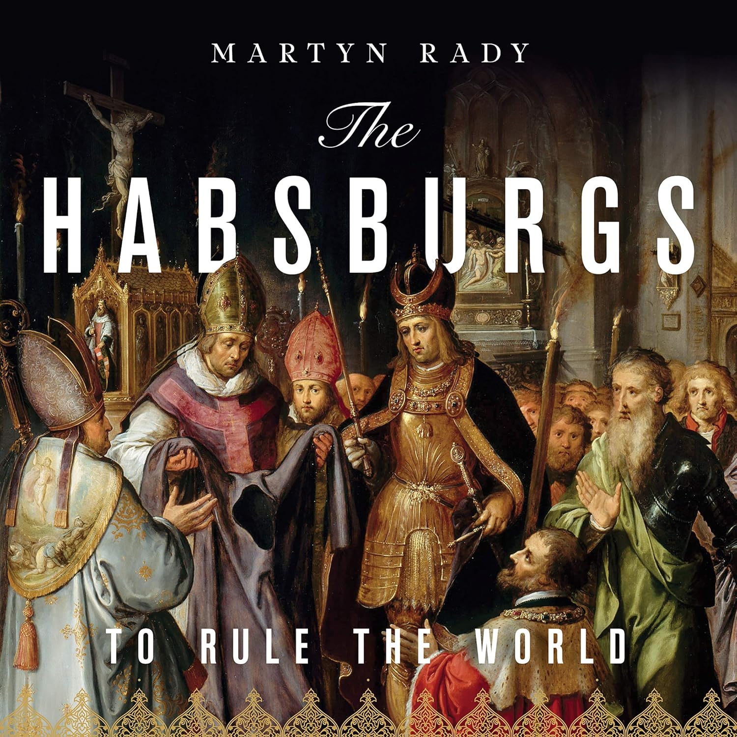 Amazon.com: The Habsburgs: To Rule the World: 9781549132773: Martyn ...