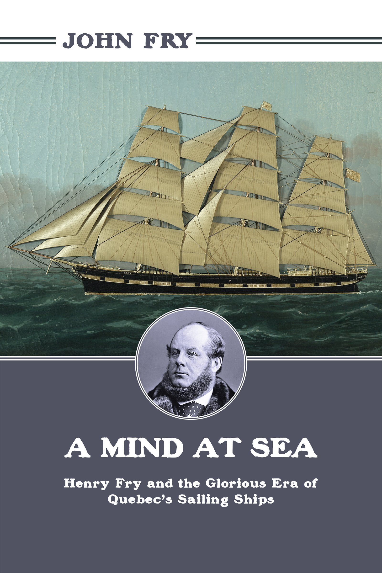 A Mind at Sea: Henry Fry and the Glorious Era of Quebec's Sailing Ships ...